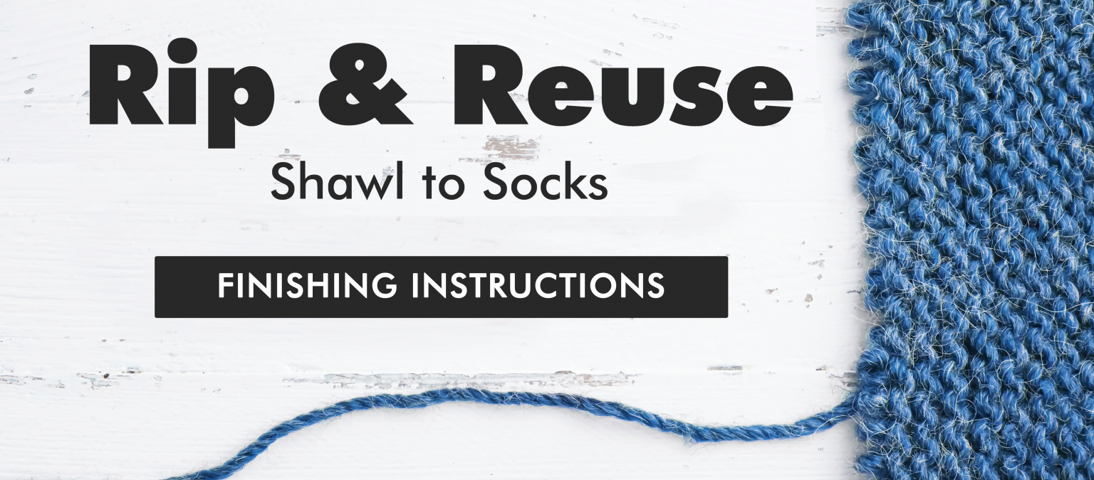 Rip & Reuse: Shawl to Socks - Finishing Instructions | Craftsy
