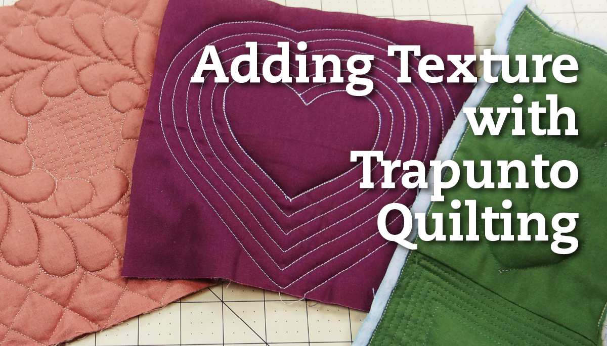 Adding Texture with Trapunto Quilting | National Quilters Circle Classes | Craft And Hobby