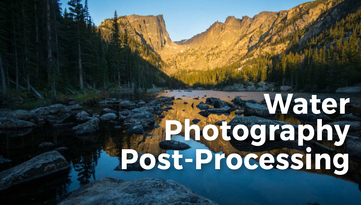 Water Photography Post-Processing | Outdoor Photography Guide