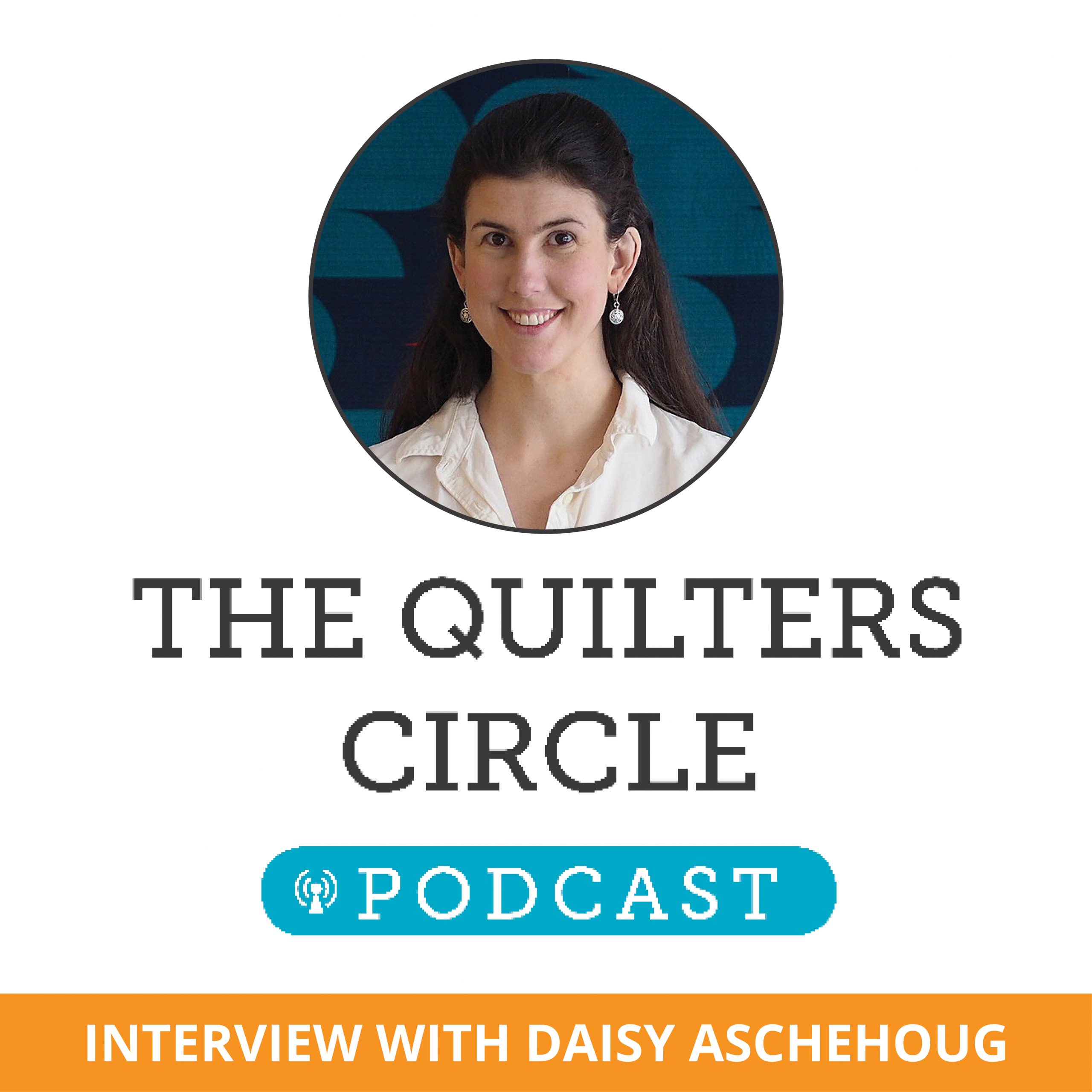 The Quilters Circle Podcast: Daisy Aschehoug | National Quilters Circle